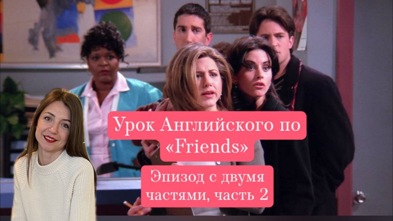 Урок английского по "Friends", эпизод 17 с двумя частями, часть 2 ...