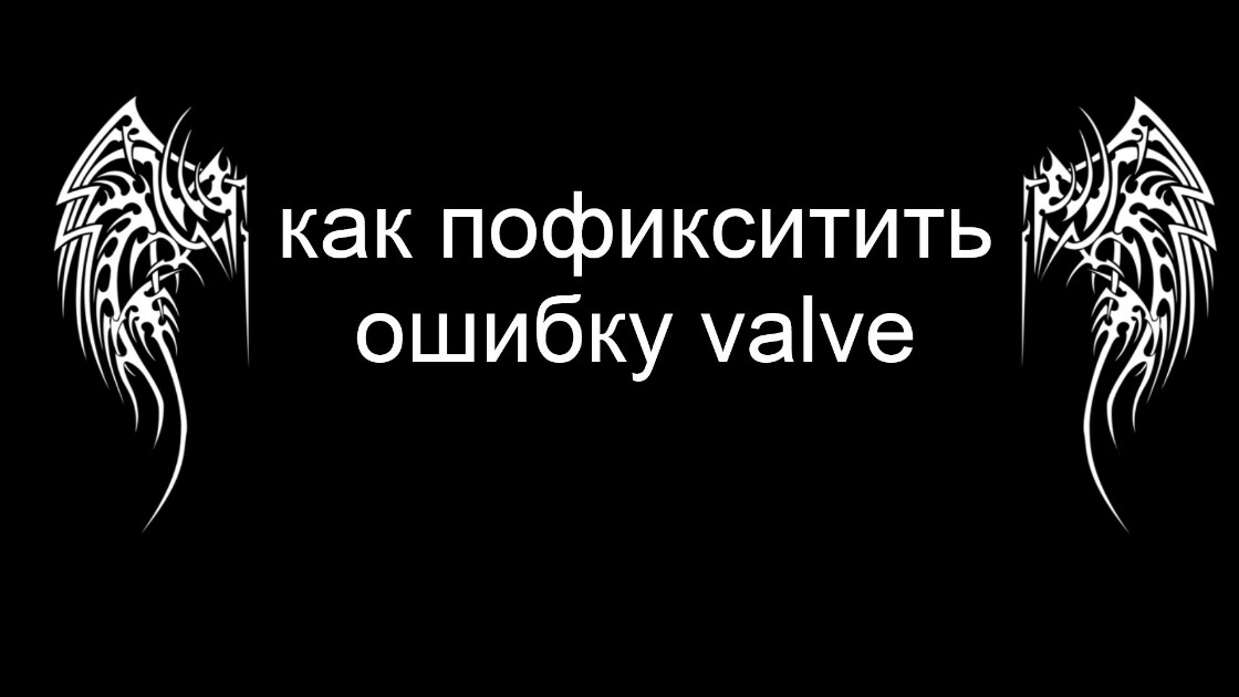 Как пофиксить ошибку valve - papa gdetto | Boosty