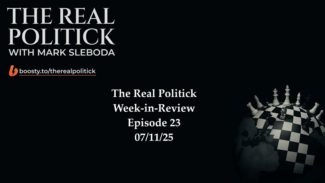 The Real Politick - Week-in-Review - Episode 23 - 07/11/25 - Mark ...